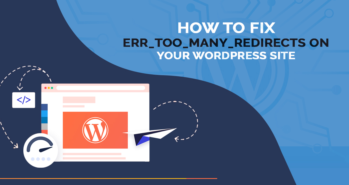 Effective Ways to Fix ERR_TOO_MANY_REDIRECTS on Your WordPress Website